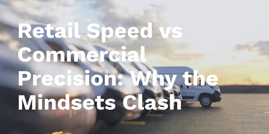 Retail Speed vs Commercial Precision in Dealerships